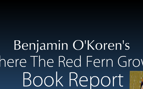 Where The Red Fern Grows book report by ben okoren on Prezi