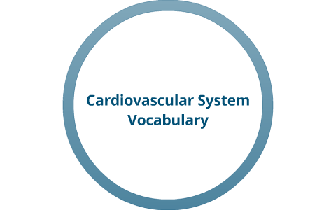 Cardiovascular System Vocabulary by Tammy Rastigue on Prezi