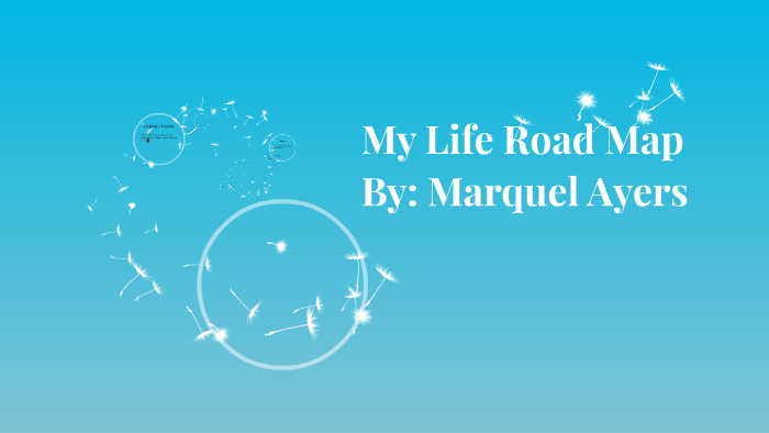 My Life Road Map by Marquel Ayers on Prezi