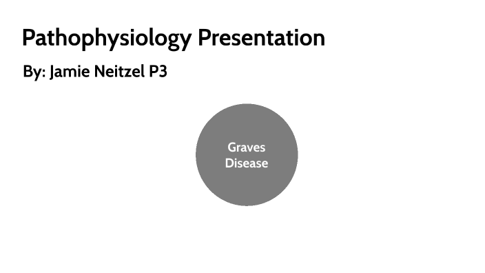 Pathophysiology Presentation : Graves Disease by Jamie Neitzel on Prezi