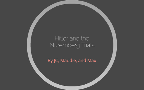 Hitler and the Nuremberg Trials by Maddie Tufts on Prezi