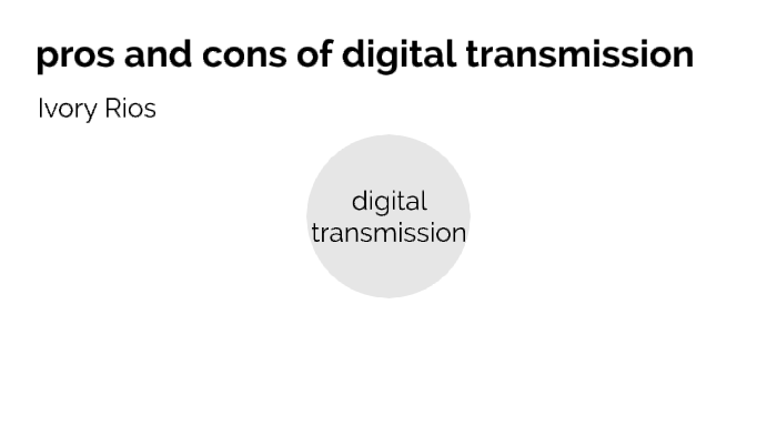 pros and cons of digital transmission by ivory rios on Prezi