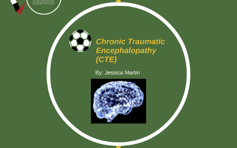 Chronic Traumatic Encephalopathy (CTE) by Jessica Martin on Prezi