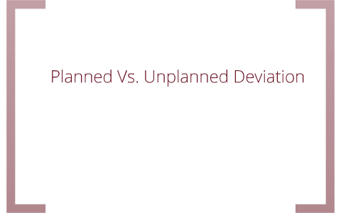 Planned vs. Unplanned Deviation by Rushabh Shah on Prezi