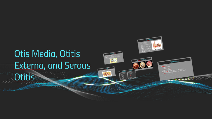 Otis Media, Otitis Externa, and Serous Otitis by Elyse Ortiz on Prezi