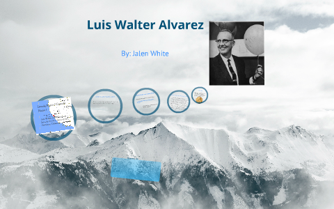 Luis Walter Alvarez by Jalen White on Prezi