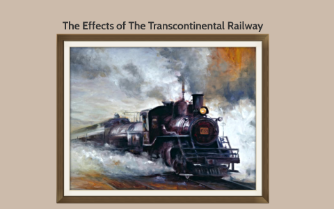 The Effects of The Transcontinental Railway by Sarah Katherine on Prezi
