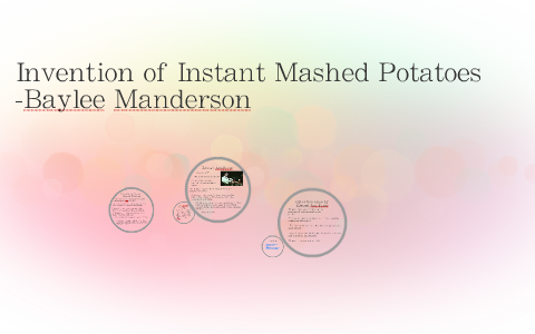 Invention of Instant Mashed Potatoes by Baylee Manderson on Prezi