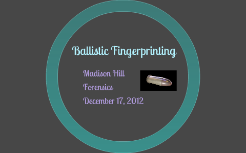 Forensic Ballistic Fingerprinting by Madison Hill on Prezi