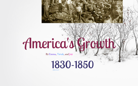 America's Growth 1830-1850 by Tevah Fiol on Prezi