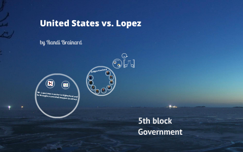United States vs. Lopez by Randi Brainard on Prezi