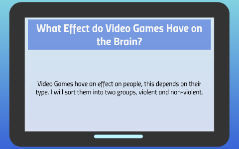 What Effect do Video Games Have on the Brain? by Erik Nelson on Prezi