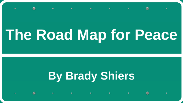 The Road Map for Peace by Brady Shiers on Prezi