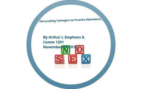 Why Teenagers Should Practice Abstinence. by Arthur Stephens on Prezi