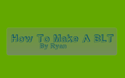 How to make a BLT by Ryan Ratermann on Prezi