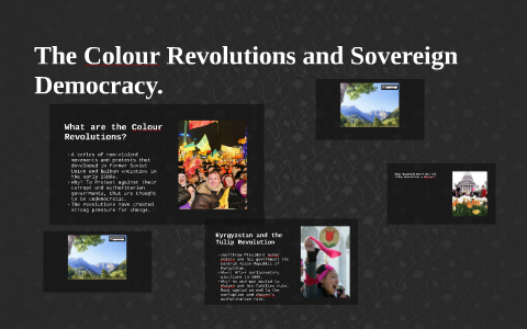 The Colour Revolutions and Sovereign Democracy. by Thea Shaw on Prezi