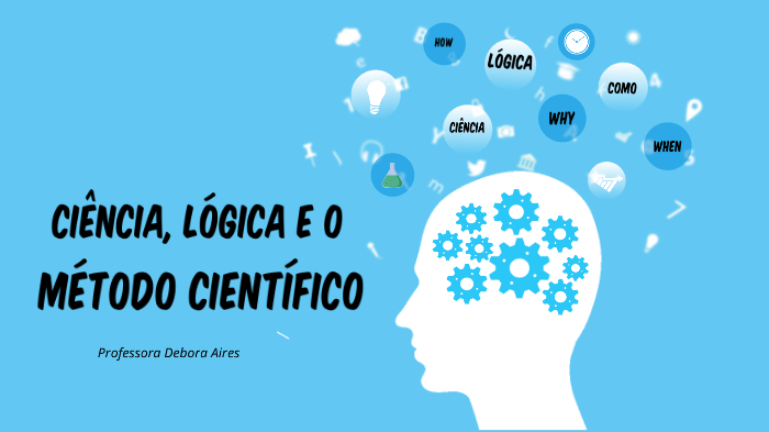 Ciência, lógica e o método científico by Debora Aires on Prezi