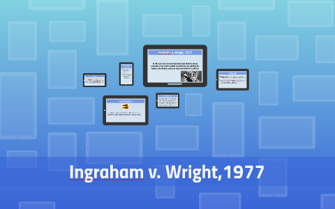 Ingraham v. Wright, 1977 by Kasey Till on Prezi