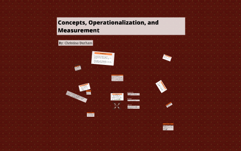 Concepts, Operationalization, and Measurement by Christina Durham on Prezi