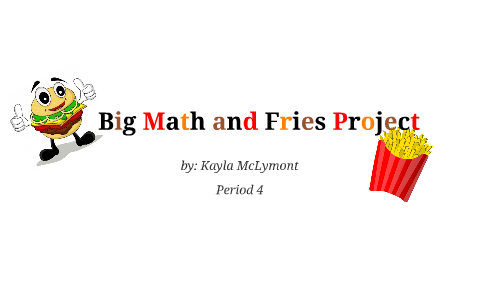 Big Math and Fries Project by Kayla M on Prezi