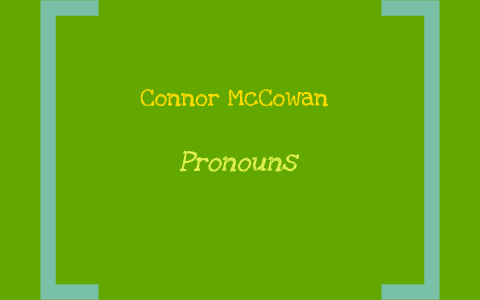 Connor McCowan Pronouns by connor mccowan on Prezi