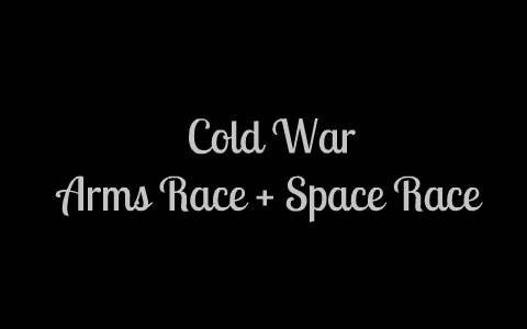 Cold War Arms Race and Space Race by brock myers on Prezi