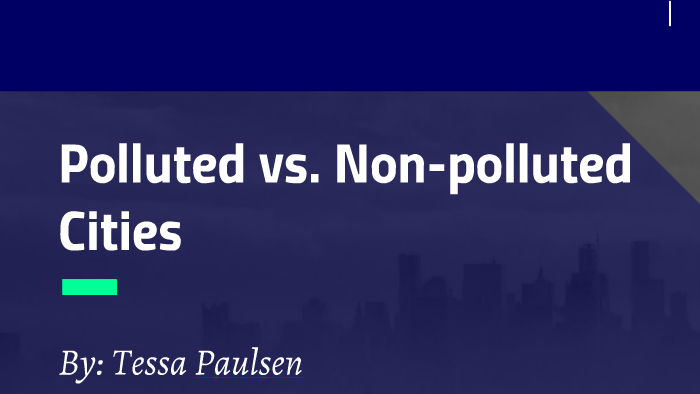 Polluted vs. Non-polluted Cities by B'Dazzeled Areo on Prezi