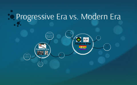 Progressive Era vs. Modern Era by Juliahna Clark on Prezi