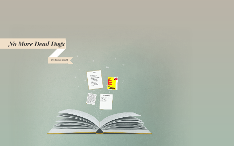 No More Dead Dogs by Janessa Koeuth on Prezi