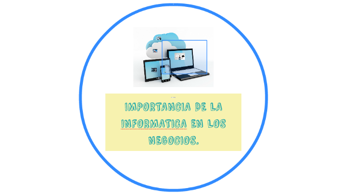 IMPORTANCIA DE LA INFORMATICA EN LOS NEGOCIOS. by Abihail Silva on Prezi