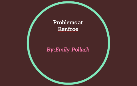 Problems at Renfroe by emily pollack on Prezi