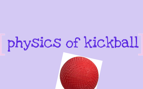 physics of kickball by carolina santiago on Prezi