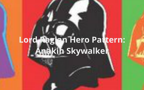 Lord Raglan Hero Pattern:Anakin Skywalker by Mitch McGinnis on Prezi