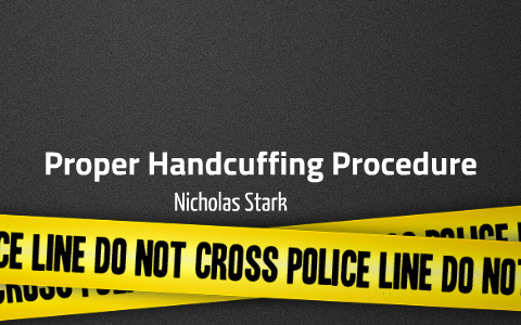 Proper Handcuffing Procedure by Nicholas Stark on Prezi