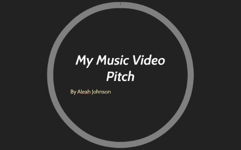 My Music Video Pitch by Aleah Johnson on Prezi