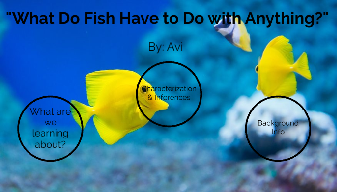 "What Do Fish Have to Do with Anything?" by Tina Knapp on Prezi