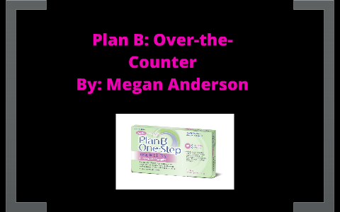 Plan B: Over-the-Counter by Megan Anderson on Prezi