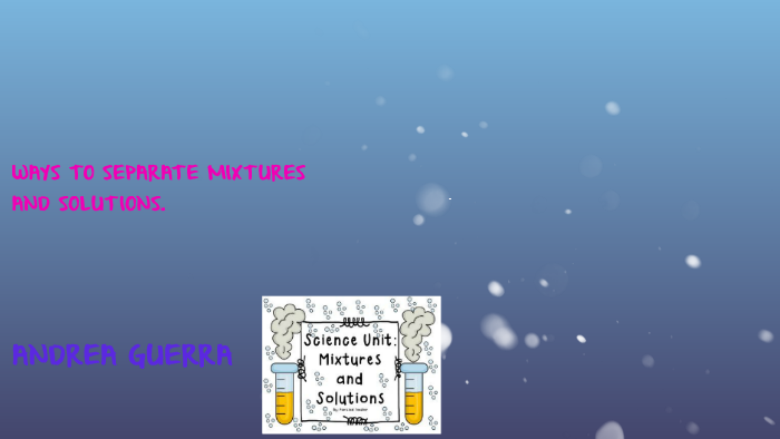 WAYS TO SEPARATE MIXTURES AND SOLUTIONS. by andrea guerra on Prezi