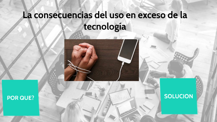 La consecuencias del uso en exceso de la tecnología by EDUARDO HERRERA ...