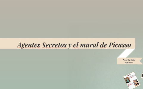 Agentes Secretos y el mural de Picasso by Abby Fletcher on Prezi