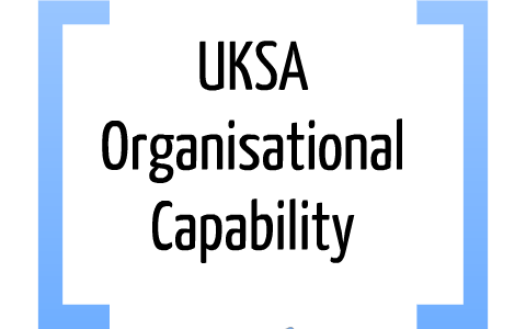 UKSA Organisational Capability by Anthony Powell on Prezi
