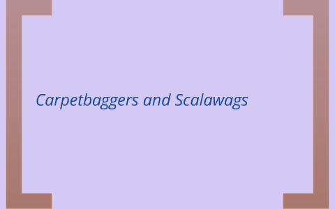 carpetbaggers and scalawags by Todd Walker on Prezi