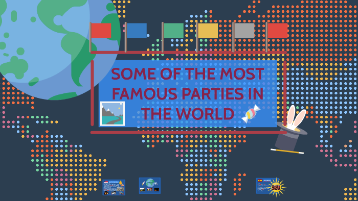 THE MOST FAMOUS PARTIES IN THE WORLD by Loreto Muñoz on Prezi