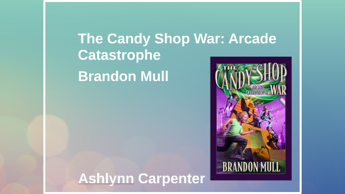 The Candy Shop War: Arcade Catastrophe by Ashlynn Carpenter on Prezi