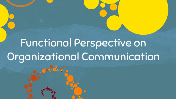 Functional Perspective on Organizational Communication by EJ LECD on Prezi