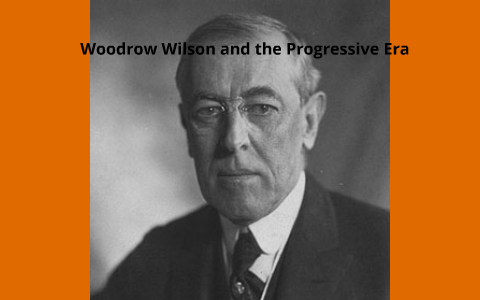 Woodrow Wilson and The Progressive Movement by Beyonka Leak on Prezi