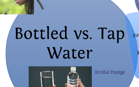 Bottled vs. Tap Water by Kristal Hodge on Prezi