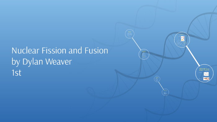 Nuclear Fission and Fusion by Dylan Weaver on Prezi