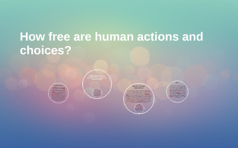 How free are human actions and choices? by Ciara Gallon on Prezi