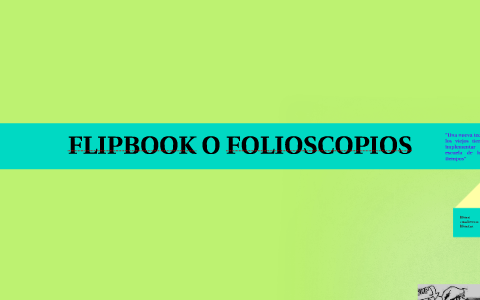 FLIPBOOK O FOLIOSCOPIOS by on Prezi